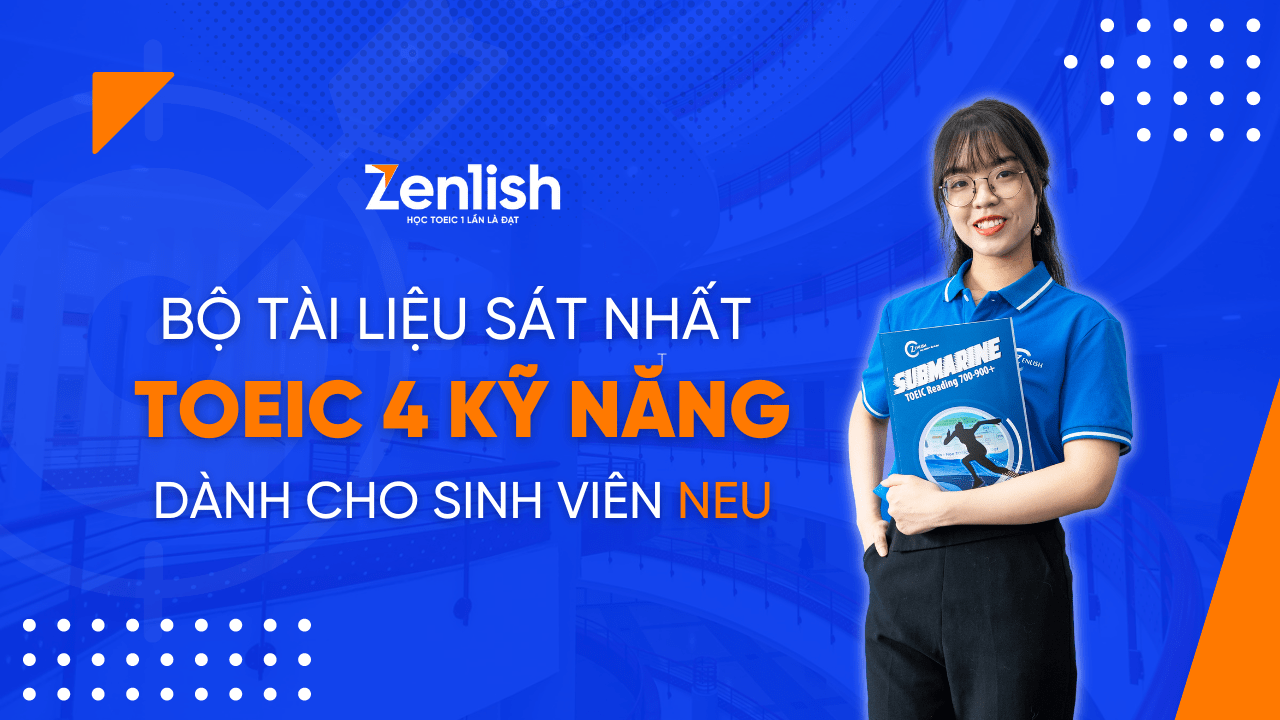 BỘ TÀI LIỆU SÁT NHẤT TOEIC 4 KỸ NĂNG DÀNH RIÊNG CHO SINH VIÊN NEU - Zenlish